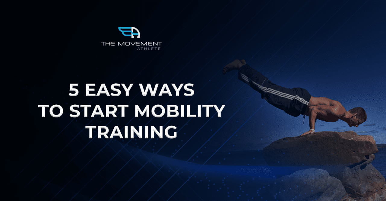5 Easy Ways To Start Mobility Training - The Movement Athlete